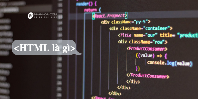 HTML là gì? [ĐỊNH NGHĨA, CẤU TRÚC, NGUYÊN TẮC HOẠT ĐỘNG]
